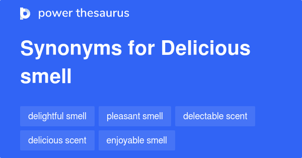 DELICIOUS SMELL Synonyms: 80 Similar Phrases