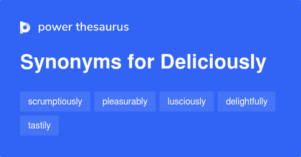 DELICIOUSLY Synonyms: 442 Similar Words & Phrases