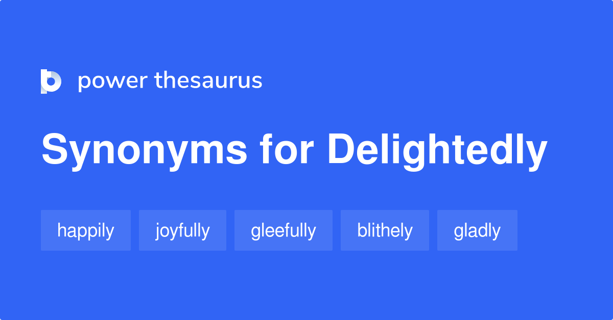 DELIGHTEDLY Synonyms: 514 Similar Words & Phrases