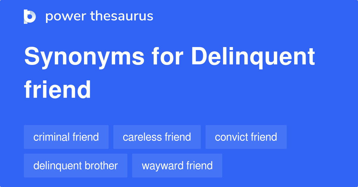 Delinquent Friend synonyms - 29 Words and Phrases for Delinquent Friend