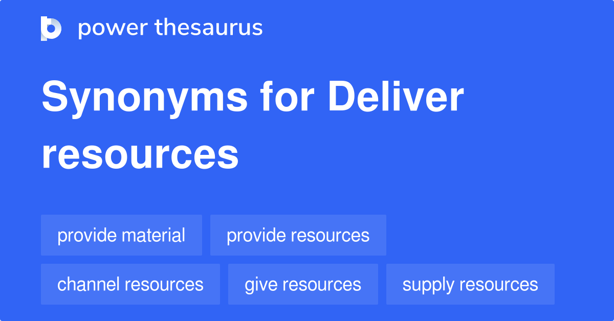 DELIVER RESOURCES Synonyms: 95 Similar Phrases