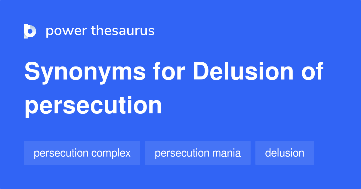 DELUSION OF PERSECUTION Synonyms: 22 Similar Words & Phrases