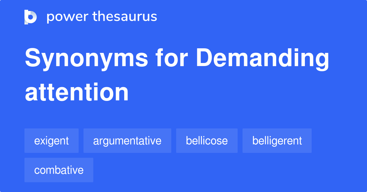 DEMANDING ATTENTION Synonyms: 157 Similar Words & Phrases