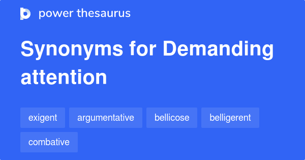 DEMANDING ATTENTION Synonyms: 157 Similar Words & Phrases