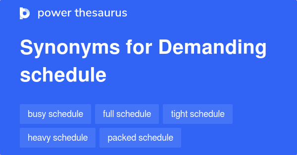 DEMANDING SCHEDULE Synonyms: 150 Similar Words & Phrases