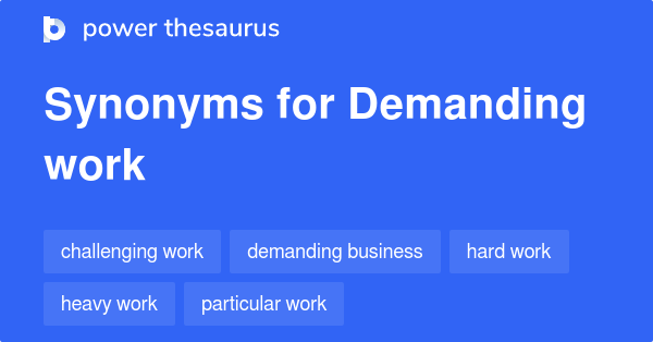 DEMANDING WORK Synonyms: 250 Similar Phrases