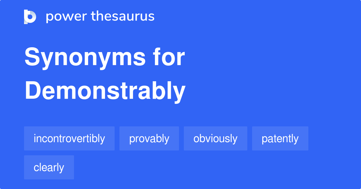 DEMONSTRABLY Synonyms: 176 Similar Words & Phrases