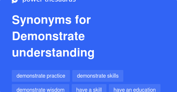 DEMONSTRATE UNDERSTANDING Synonyms: 124 Similar Words & Phrases