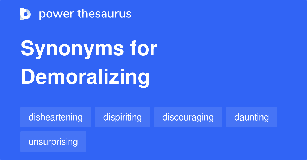 DEMORALIZING Synonyms: 830 Similar Words & Phrases