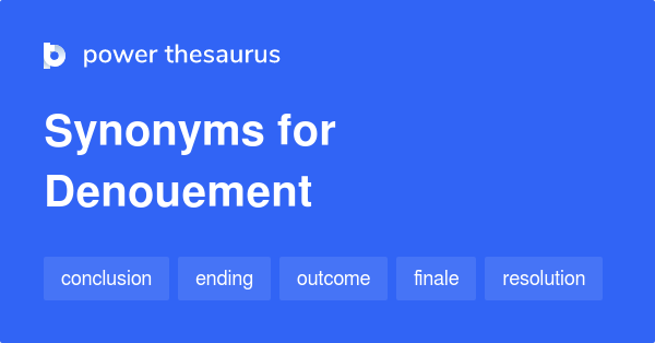 DENOUEMENT Synonyms: 733 Similar Words & Phrases