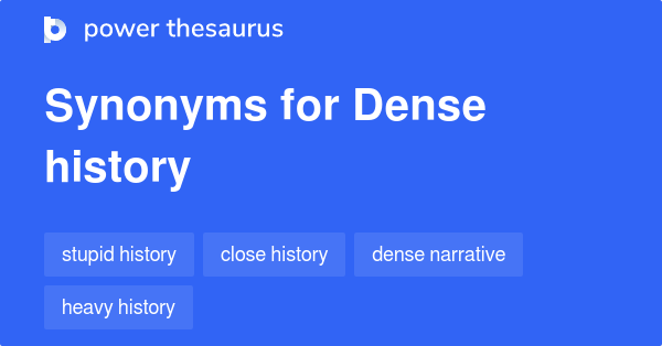 DENSE HISTORY Synonyms: 19 Similar Phrases