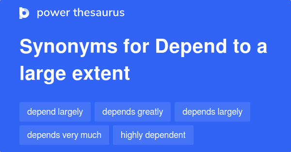 Depend To A Large Extent synonyms - 48 Words and Phrases for Depend To ...