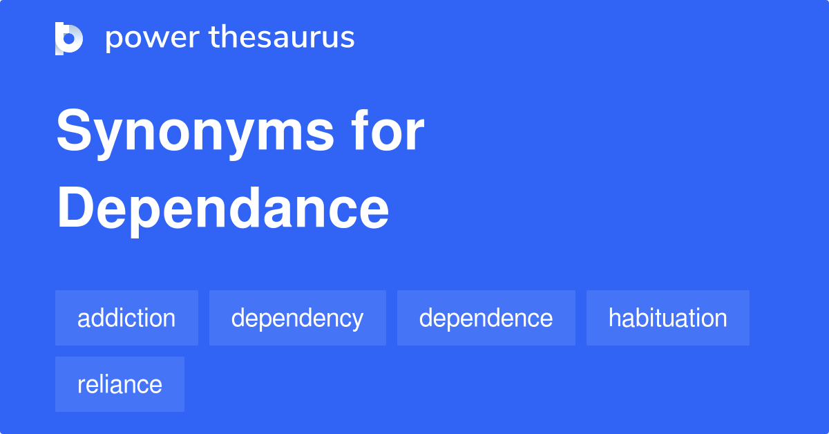 DEPENDANCE Synonyms: 90 Similar Words & Phrases