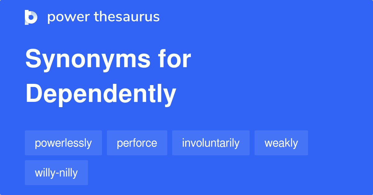 DEPENDENTLY Synonyms: 173 Similar Words & Phrases