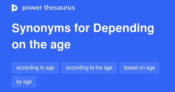 Depending On The Age synonyms - 34 Words and Phrases for Depending On ...