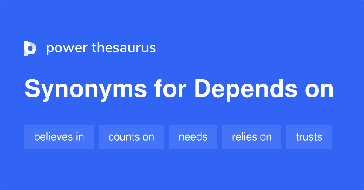 DEPENDS ON Synonyms: 220 Similar Words & Phrases