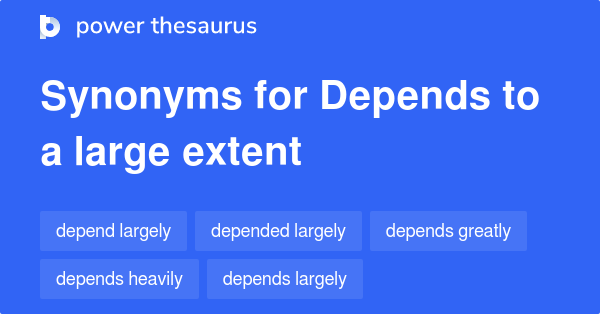 Depends To A Large Extent synonyms - 55 Words and Phrases for Depends ...