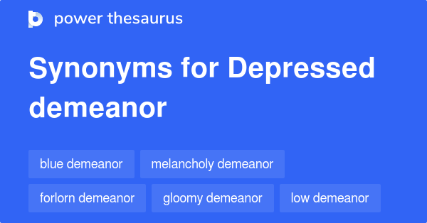 DEPRESSED DEMEANOR Synonyms: 8 Similar Phrases