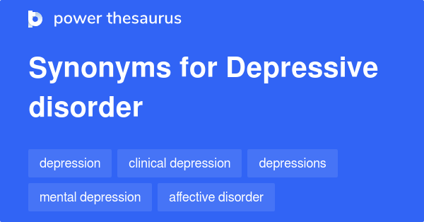 DEPRESSIVE DISORDER Synonyms: 122 Similar Words & Phrases