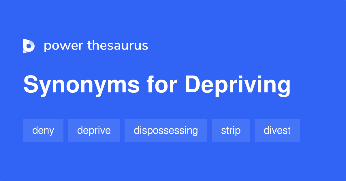 DEPRIVING Synonyms: 356 Similar Words & Phrases