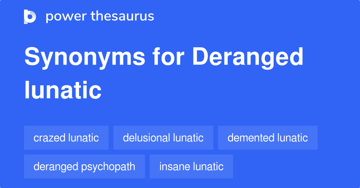DERANGED LUNATIC Synonyms: 241 Similar Words & Phrases