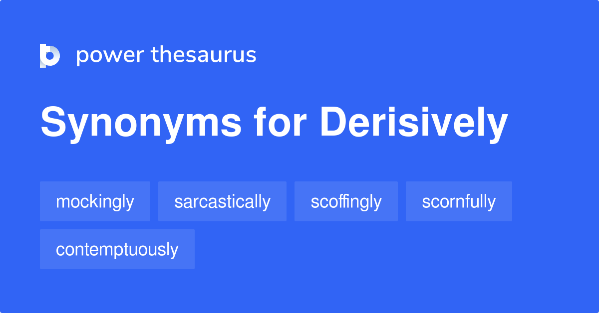 DERISIVELY Synonyms: 439 Similar Words & Phrases
