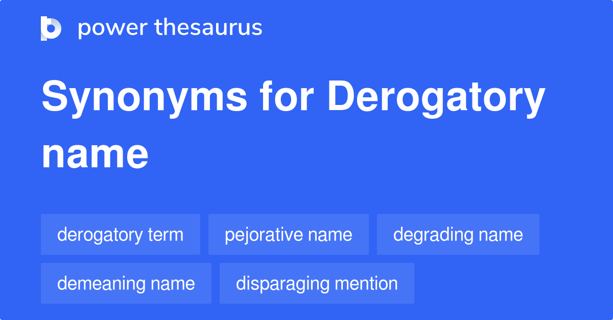 Derogatory Name synonyms - 31 Words and Phrases for Derogatory Name