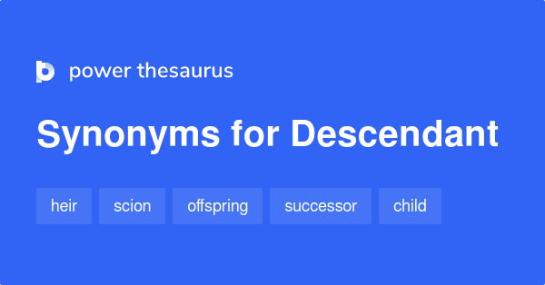 DESCENDANT Synonyms: 701 Similar Words & Phrases