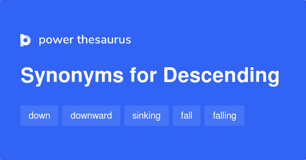 DESCENDING Synonyms: 1 093 Similar Words & Phrases