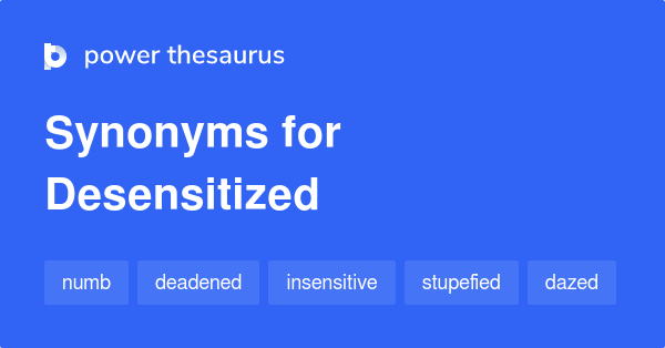 DESENSITIZED Synonyms: 239 Similar Words & Phrases
