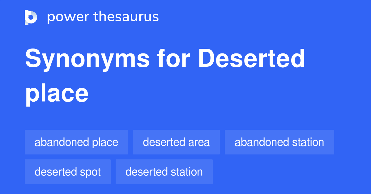 DESERTED PLACE Synonyms: 100 Similar Words & Phrases
