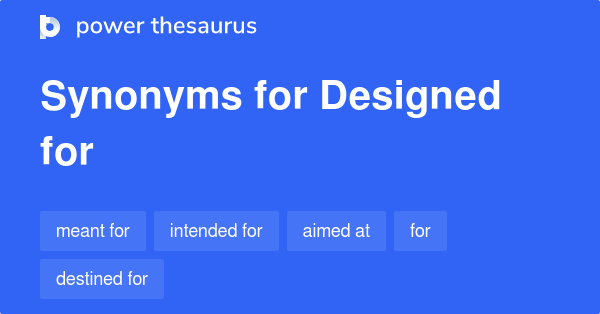 DESIGNED FOR Synonyms: 374 Similar Words & Phrases