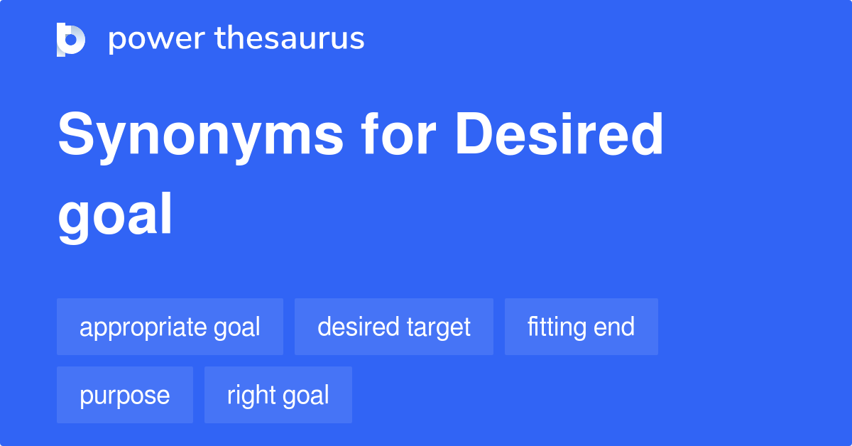 DESIRED GOAL Synonyms: 98 Similar Words & Phrases