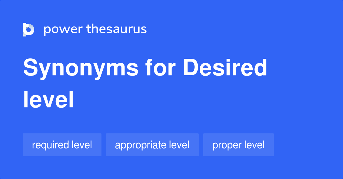 DESIRED LEVEL Synonyms: 154 Similar Words & Phrases