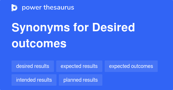 DESIRED OUTCOMES Synonyms: 382 Similar Words & Phrases