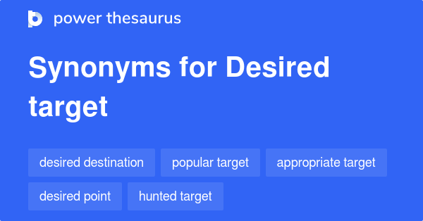 DESIRED TARGET Synonyms: 166 Similar Phrases
