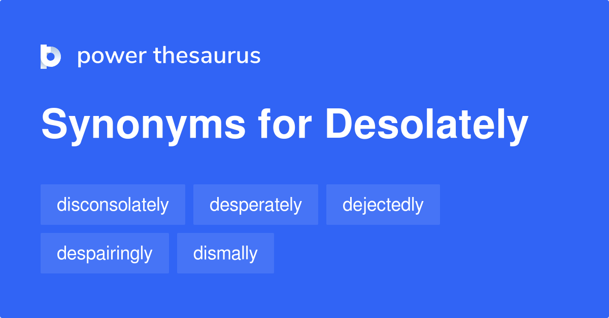 DESOLATELY Synonyms: 222 Similar Words & Phrases