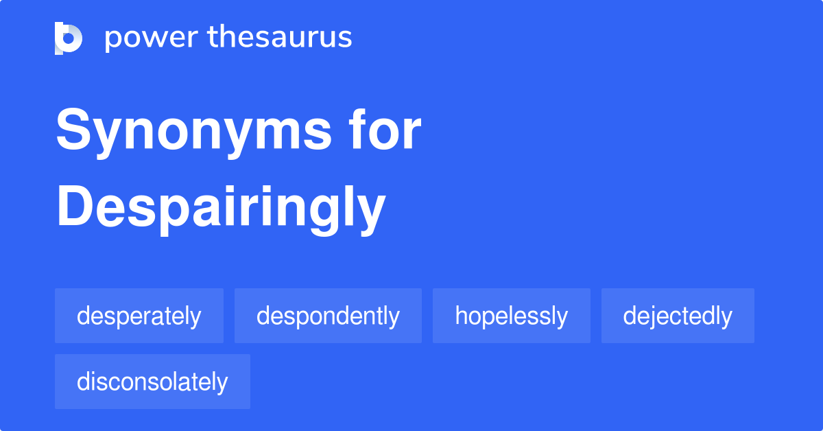 224 DESPAIRINGLY Synonyms