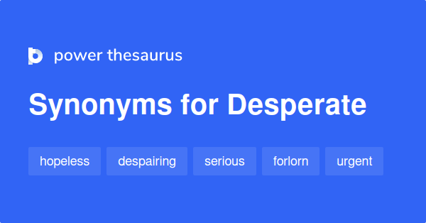 DESPERATE Synonyms: 1 834 Similar Words & Phrases
