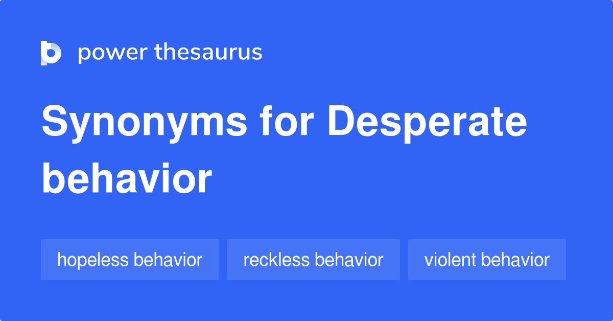 Desperate Behavior synonyms - 35 Words and Phrases for Desperate Behavior