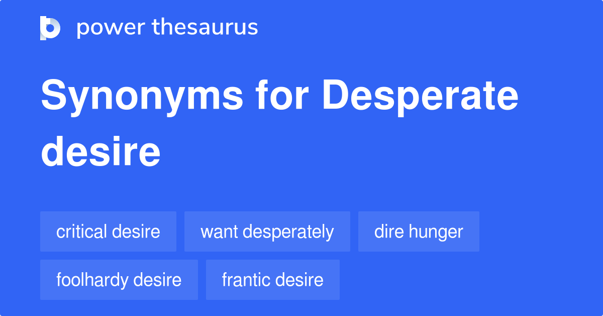 DESPERATE DESIRE Synonyms: 40 Similar Phrases