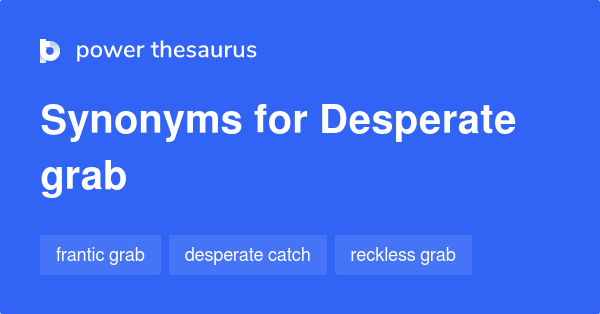 DESPERATE GRAB Synonyms: 10 Similar Phrases