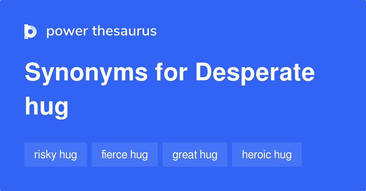 DESPERATE HUG Synonyms: 10 Similar Phrases
