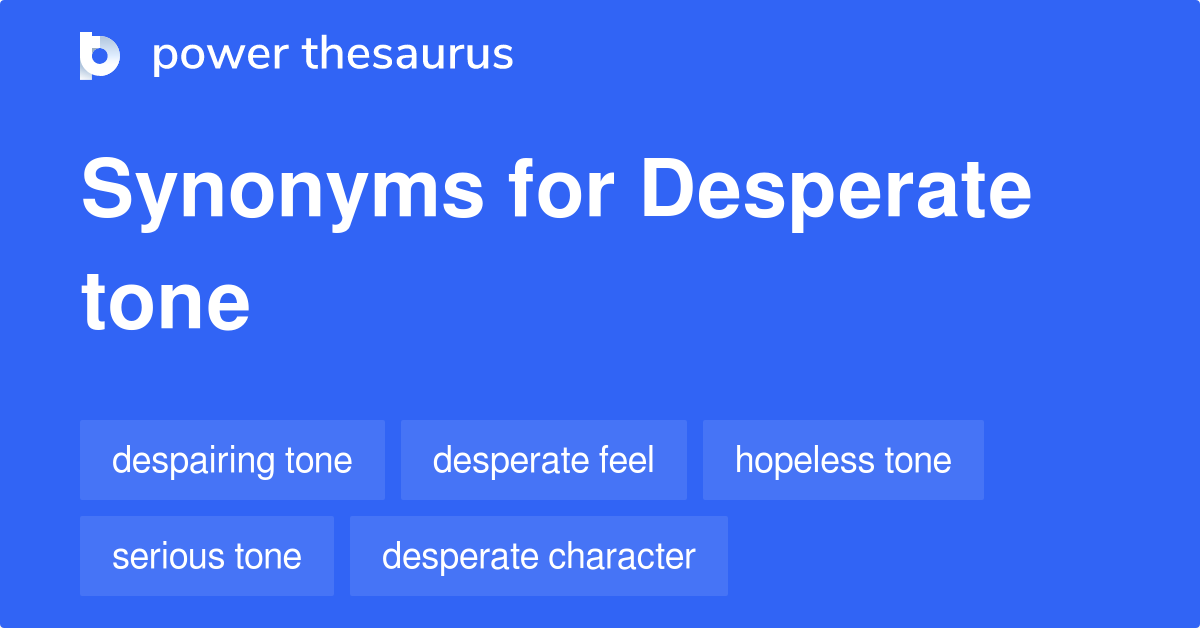 DESPERATE TONE Synonyms: 16 Similar Phrases