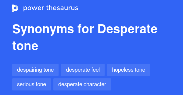 Desperate Tone synonyms - 16 Words and Phrases for Desperate Tone