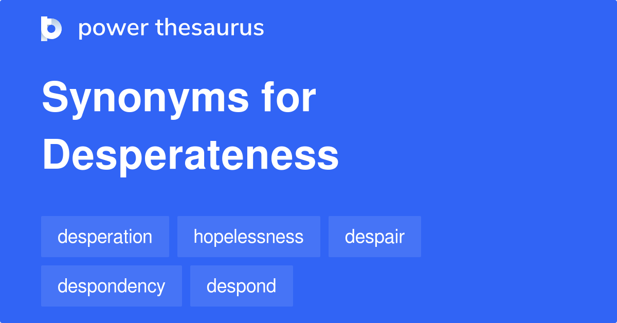 DESPERATENESS Synonyms: 362 Similar Words & Phrases