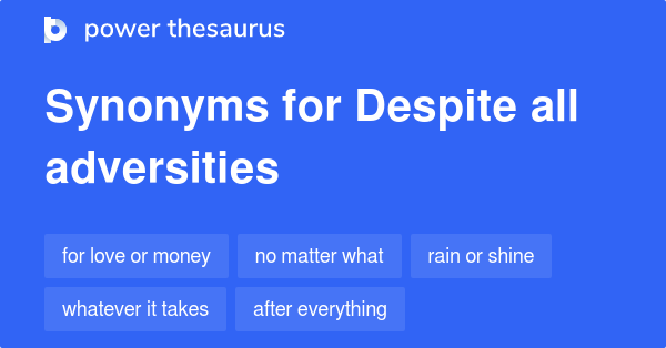 Despite All Adversities synonyms - 107 Words and Phrases for Despite ...