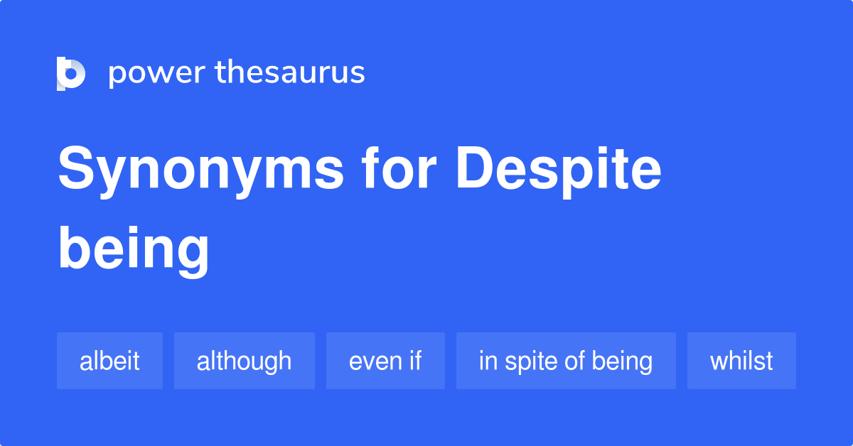 DESPITE BEING Synonyms: 98 Similar Words & Phrases