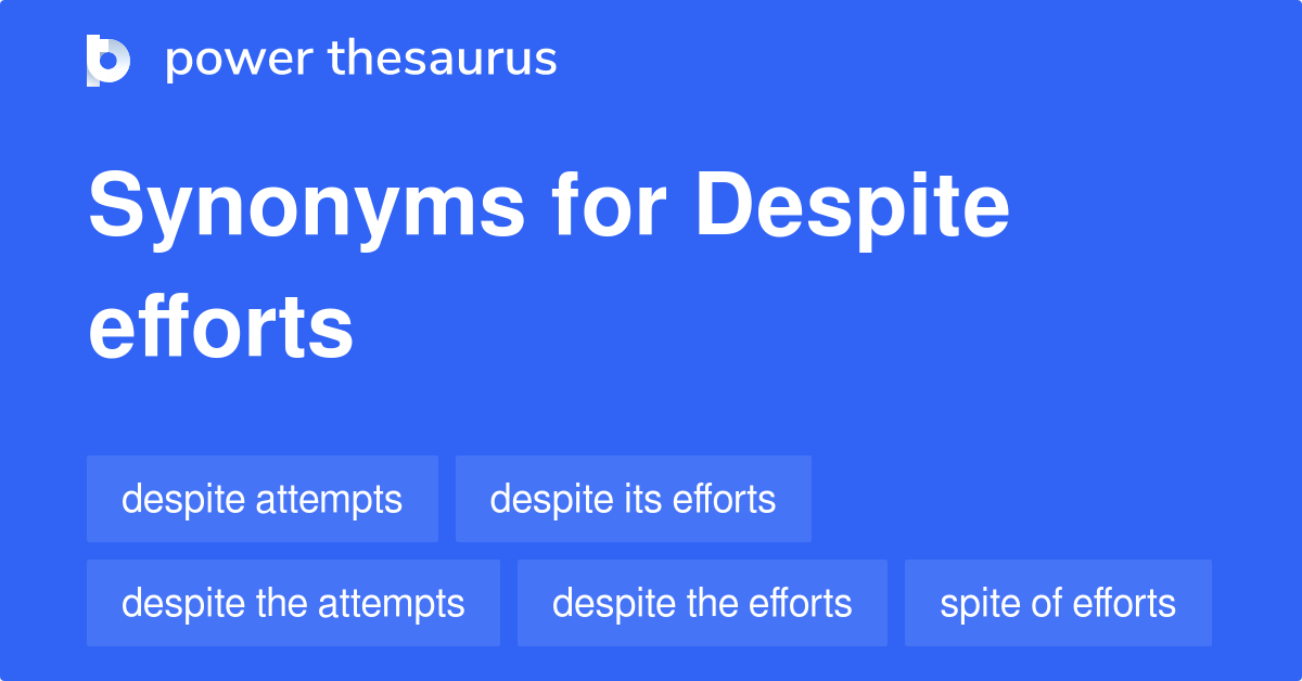 DESPITE EFFORTS Synonyms: 56 Similar Phrases