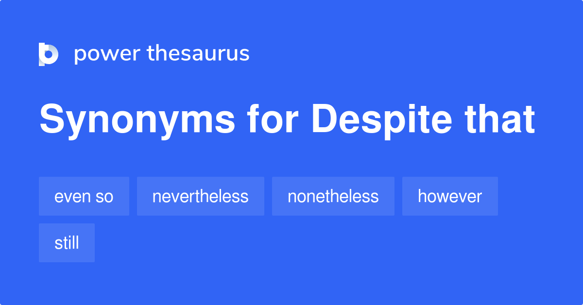DESPITE THAT Synonyms: 298 Similar Words & Phrases